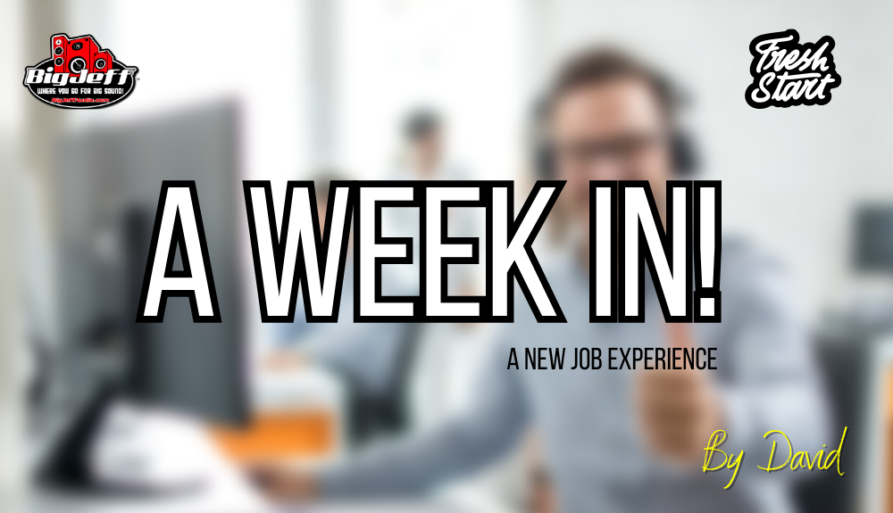 A Week In - A New Job Experience — Big Jeff Online Inc