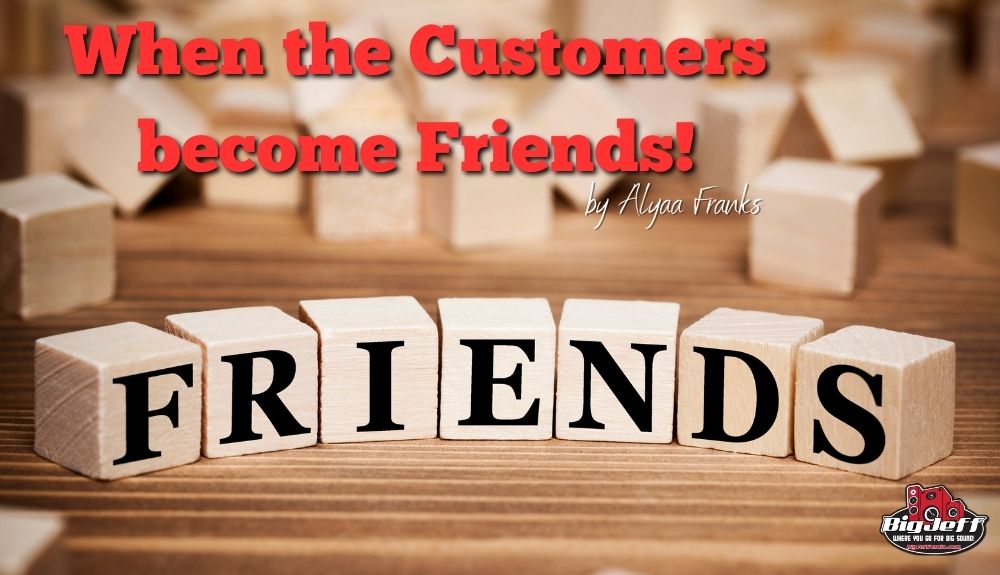 When the Customers become Friends! — Big Jeff Online Inc